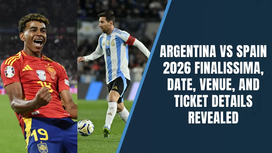 Argentina vs Spain 2026 Finalissima, Date, Venue, and Ticket Details Revealed